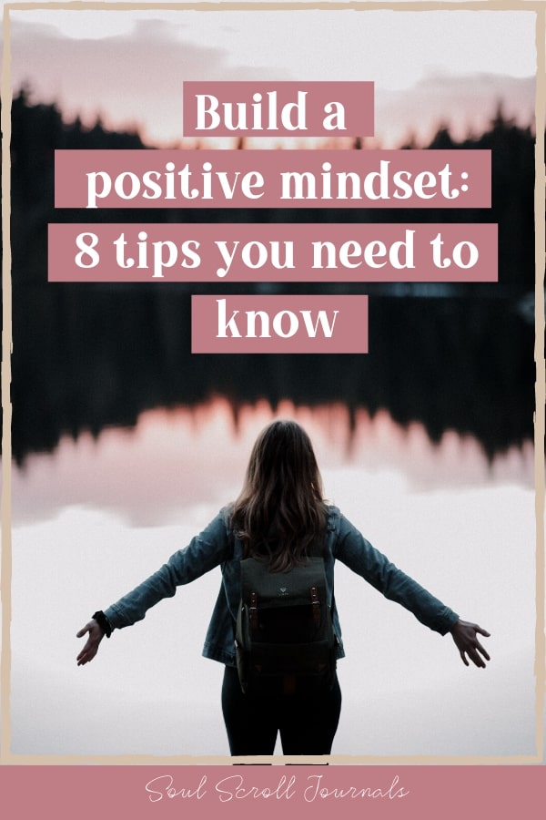Build a positive mindset: 8 tips you need to know – Soul Scroll Journals